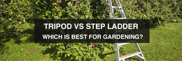 Tripod Ladders vs. Step Ladders – Which is best for gardening?